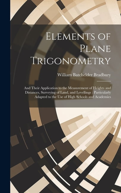 Elements of Plane Trigonometry: And Their Application to the ...