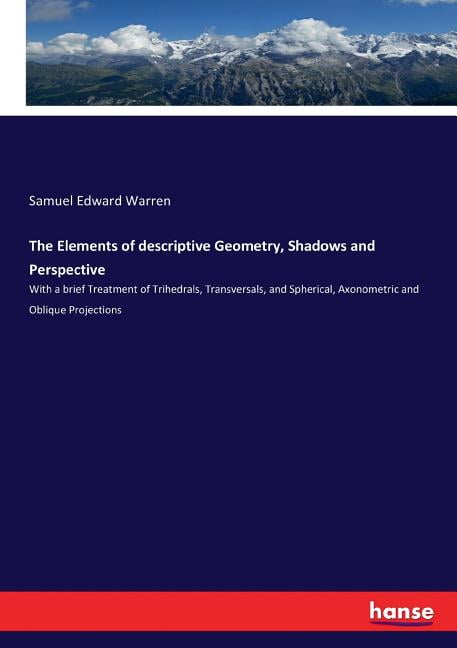 The Elements of descriptive Geometry, Shadows and Perspective: With a ...