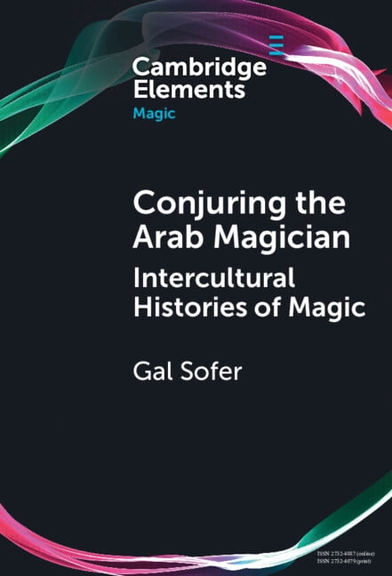 Elements in Magic Conjuring the Arab Magician: Intercultural Histories ...