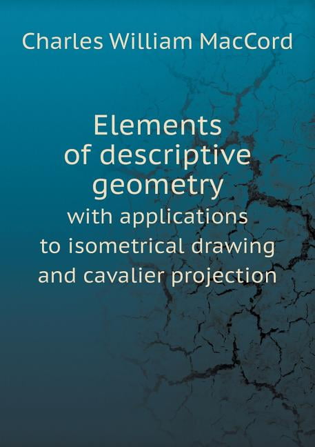 Elements of Descriptive Geometry with Applications to Isometrical ...