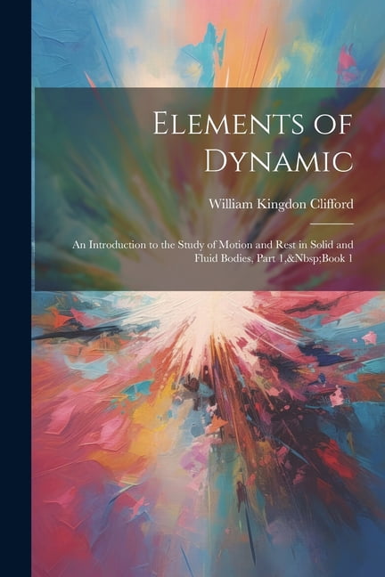Elements of Dynamic: An Introduction to the Study of Motion and Rest in ...