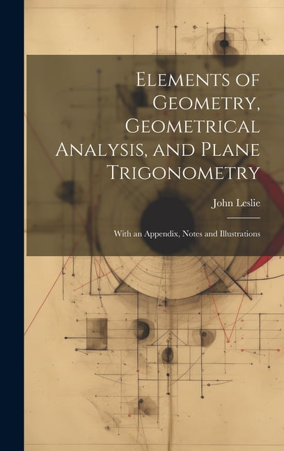 Elements of Geometry, Geometrical Analysis, and Plane Trigonometry ...