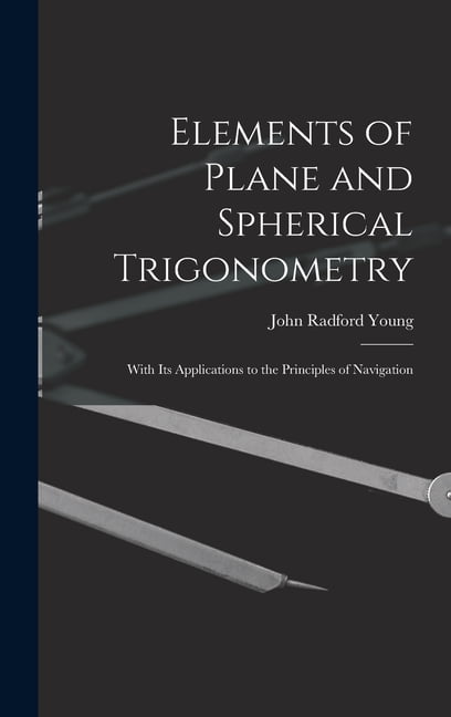 Elements of Plane and Spherical Trigonometry : With Its Applications to ...