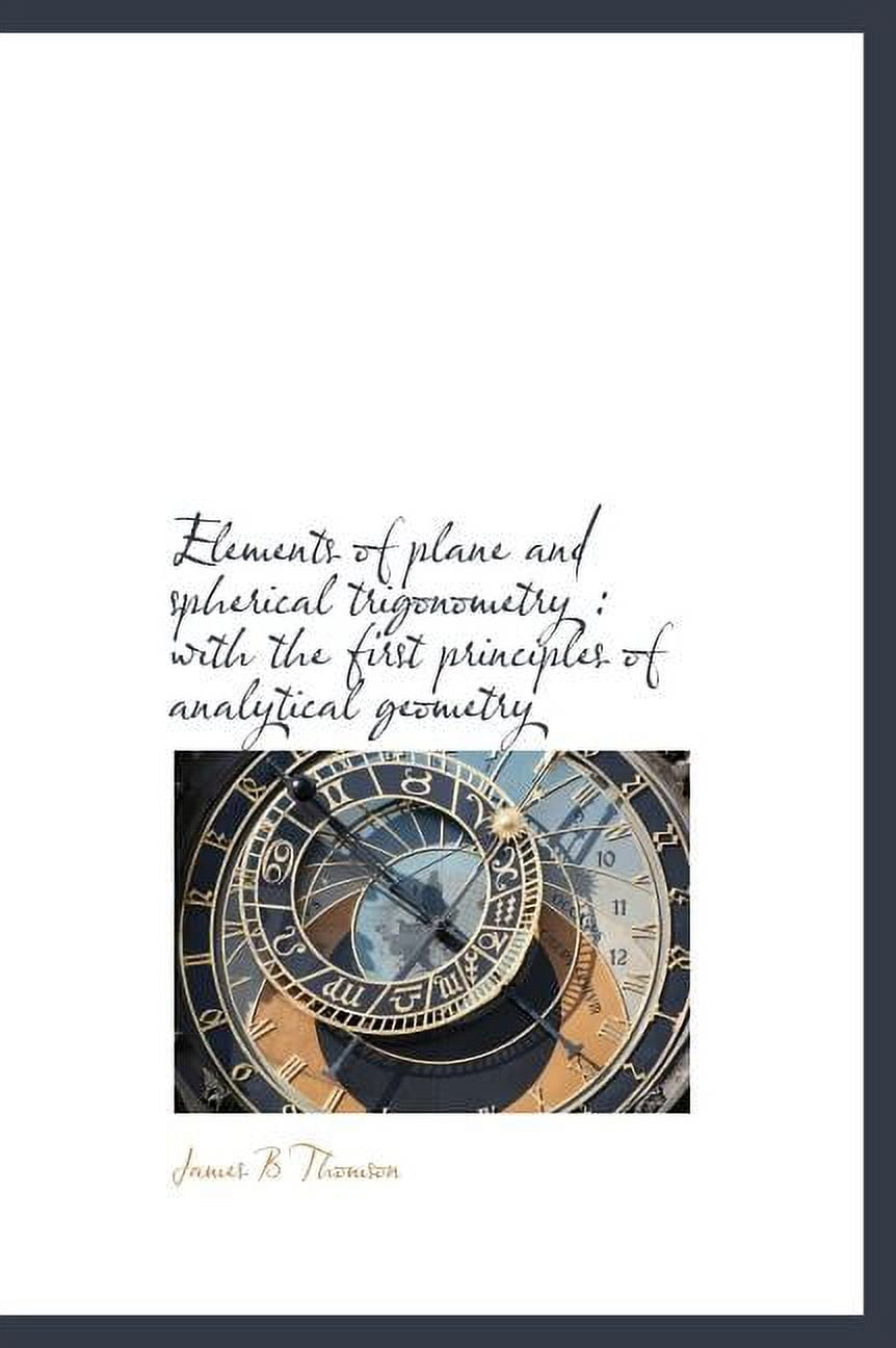 Elements of Plane and Spherical Trigonometry: With the First Principles ...