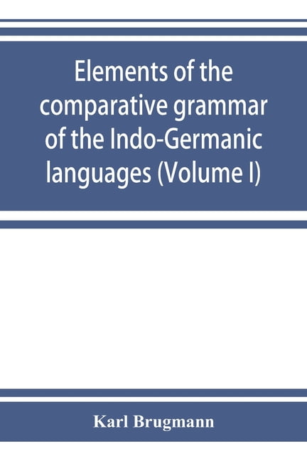 Elements of the comparative grammar of the Indo-Germanic languages. A ...