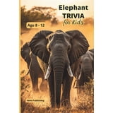 Animal Trivia for Kids Ages 8-12 Elephant Trivia for Kids: 100 Amazing ...