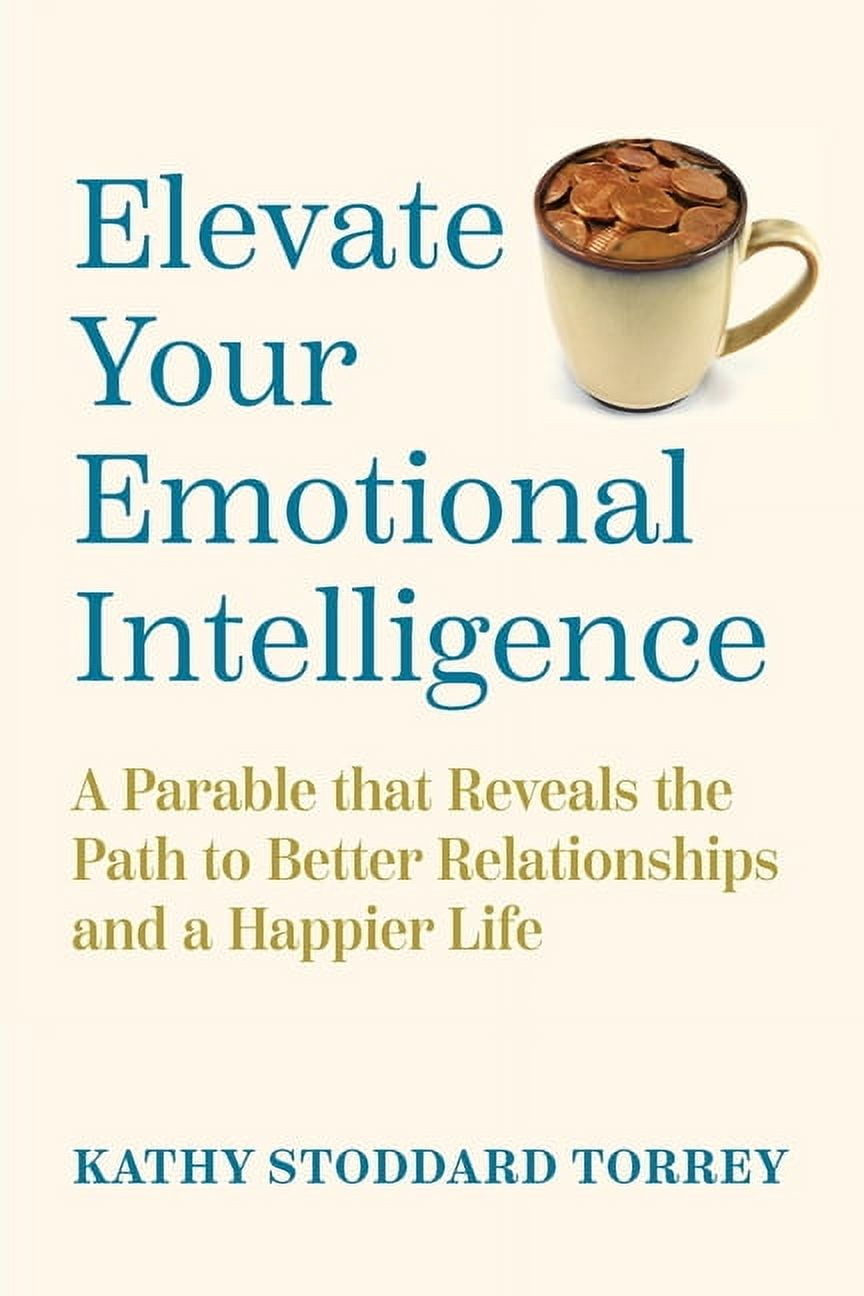 Elevate Your Emotional Intelligence: A Parable That Reveals the Path to Better Relationships and ...