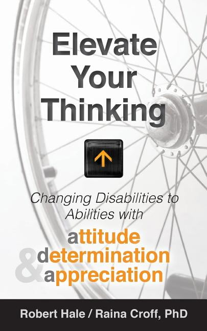 Elevate your Thinking: Changing Disabilities to Abilities with Attitude ...