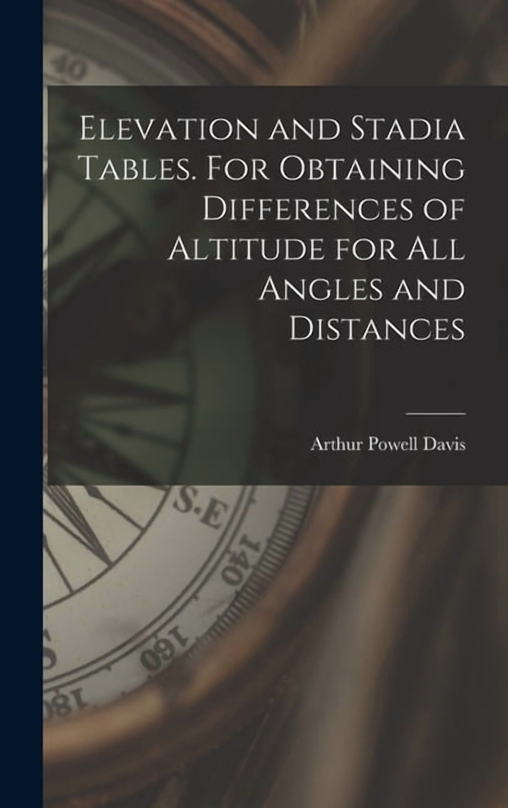 Elevation and Stadia Tables. For Obtaining Differences of Altitude for ...