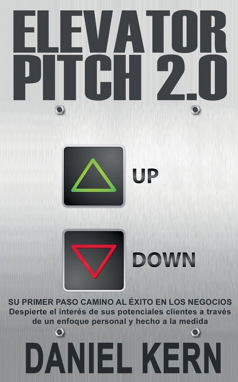 Elevator Pitch 2.0: Su primer paso camino al éxito en los negocios: Despierte el interés de sus ...