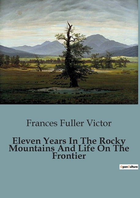 Eleven Years In The Rocky Mountains And Life On The Frontier (Paperback ...