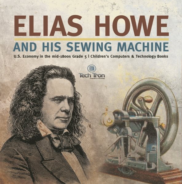 Elias Howe and His Sewing Machine U.S. Economy in the mid-1800s Grade 5 ...
