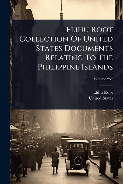 Elihu Root Collection Of United States Documents Relating To The ...