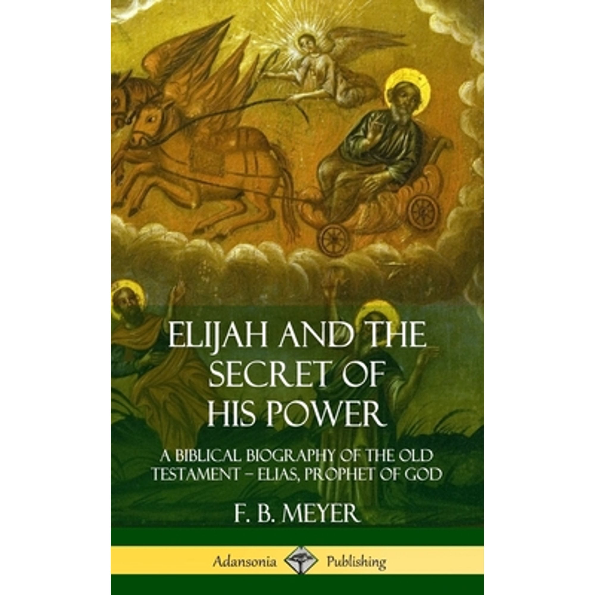 Pre-Owned Elijah and the Secret of His Power: A Biblical Biography of ...