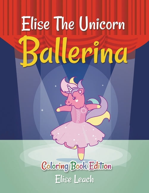 Elise The Unicorn Ballerina: Coloring Book Edition, (Paperback ...