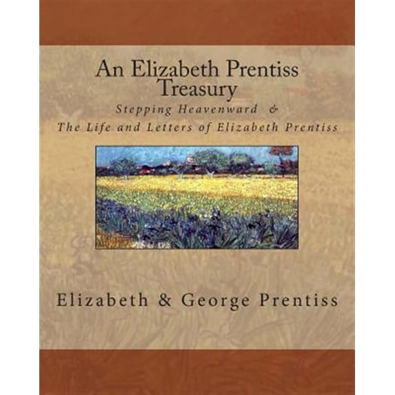 Elizabeth Prentiss Treasury : Stepping Heavenward & the Life and ...