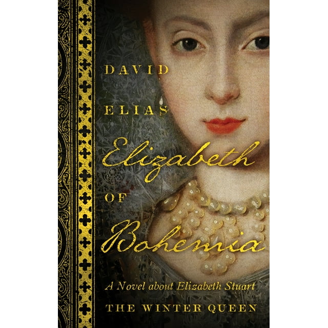 Elizabeth of Bohemia : A Novel about Elizabeth Stuart, the Winter Queen ...