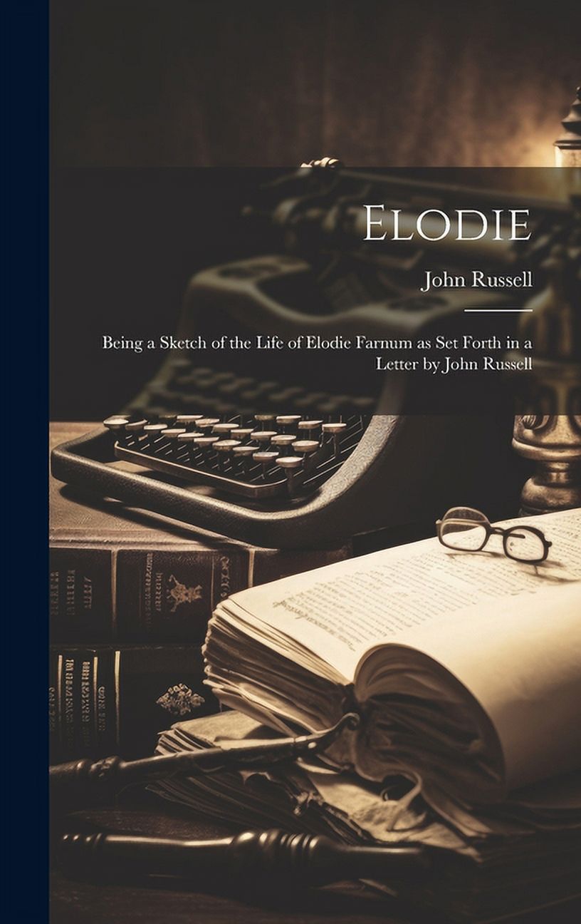 Elodie; Being a Sketch of the Life of Elodie Farnum as Set Forth in a ...