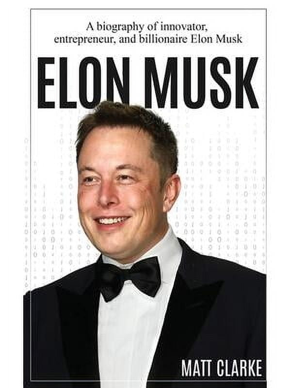 Elon Musk : A Biography of Innovator, Entrepreneur, and Billionaire ...