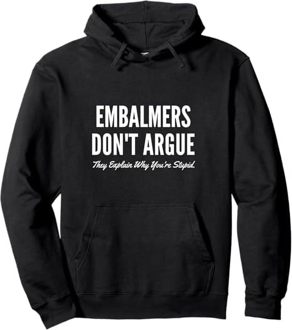 Embalmers Don't Argue They Explain Why You're Stupid Pullover Hoodie ...