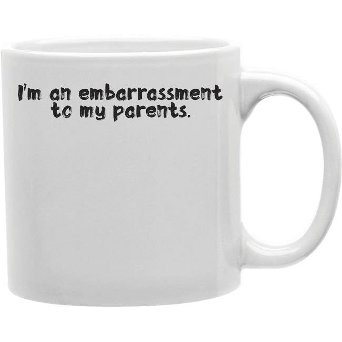 Embarrass - Im An Embarrassment to My Parents Mug - Walmart.com
