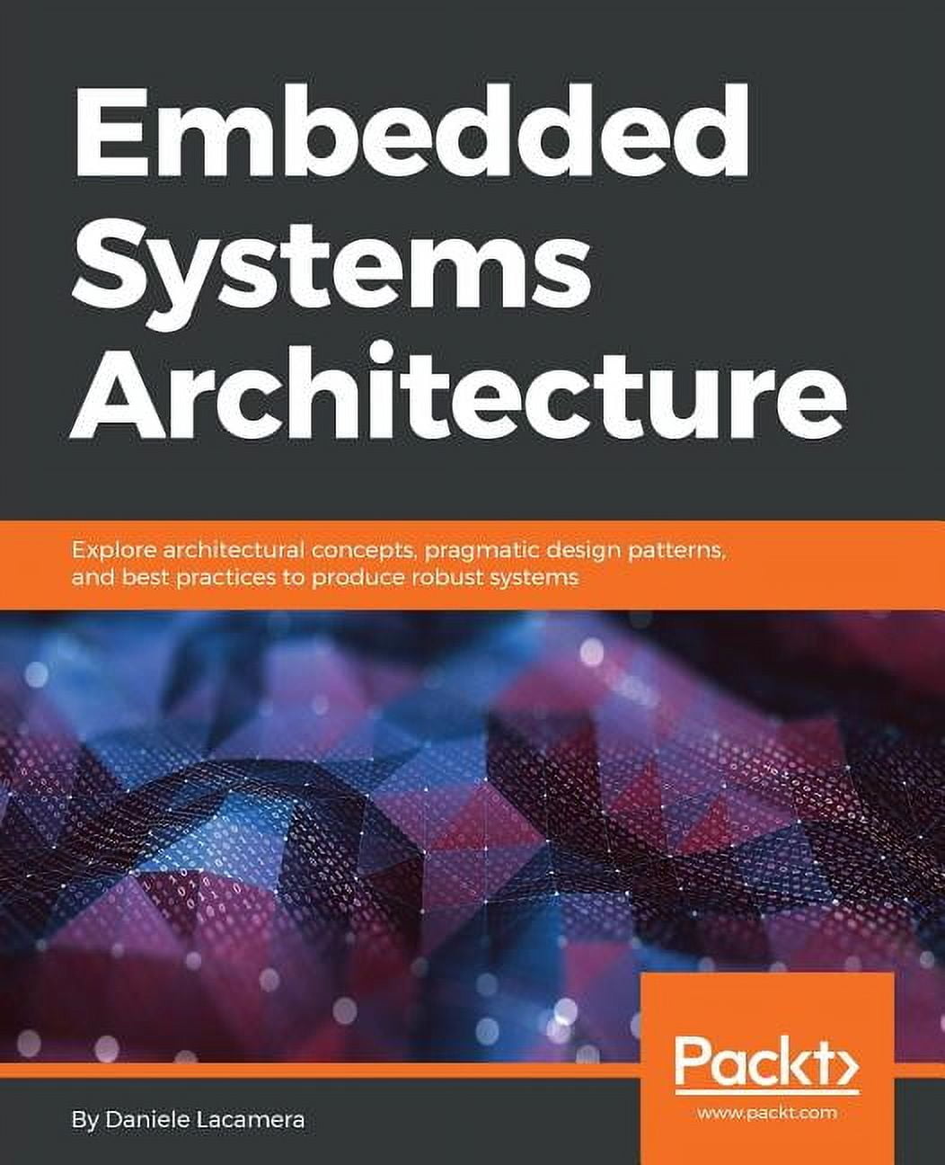 Embedded Systems Architecture: Explore architectural concepts, pragmatic design patterns, and ...