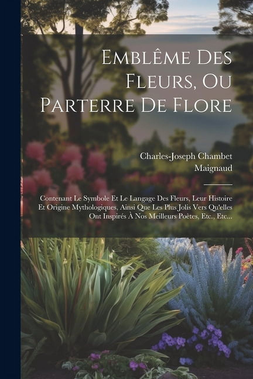 Emblême Des Fleurs, Ou Parterre De Flore: Contenant Le Symbole Et Le ...