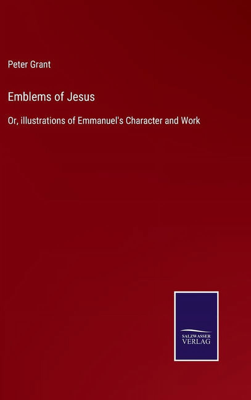 Emblems of Jesus: Or, illustrations of Emmanuel's Character and Work ...