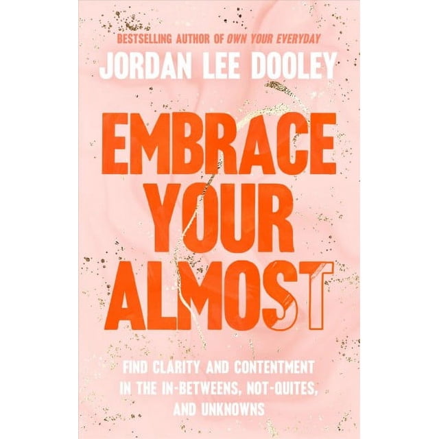 Embrace Your Almost : Find Clarity and Contentment in the In-Betweens ...