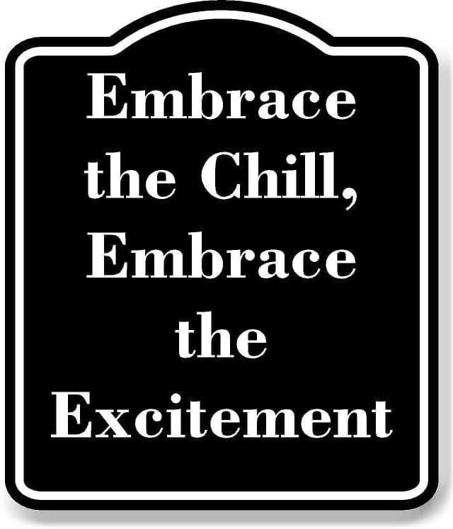 Embrace the Chill Embrace the Excitement BLACK Aluminum Composite Sign ...