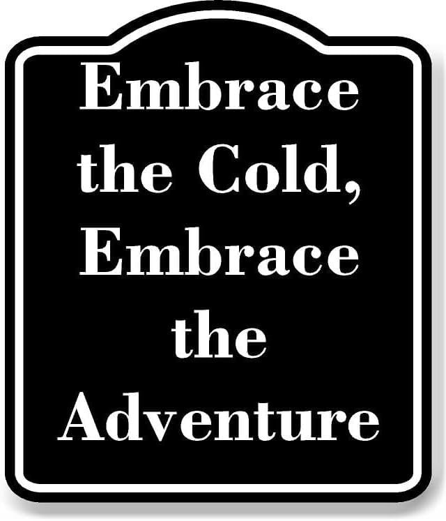 Embrace the Cold Embrace the Adventure BLACK Aluminum Composite Sign ...