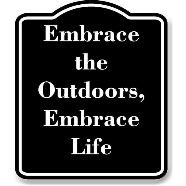 Embrace the Outdoors Embrace Life BLACK Aluminum Composite Sign ...