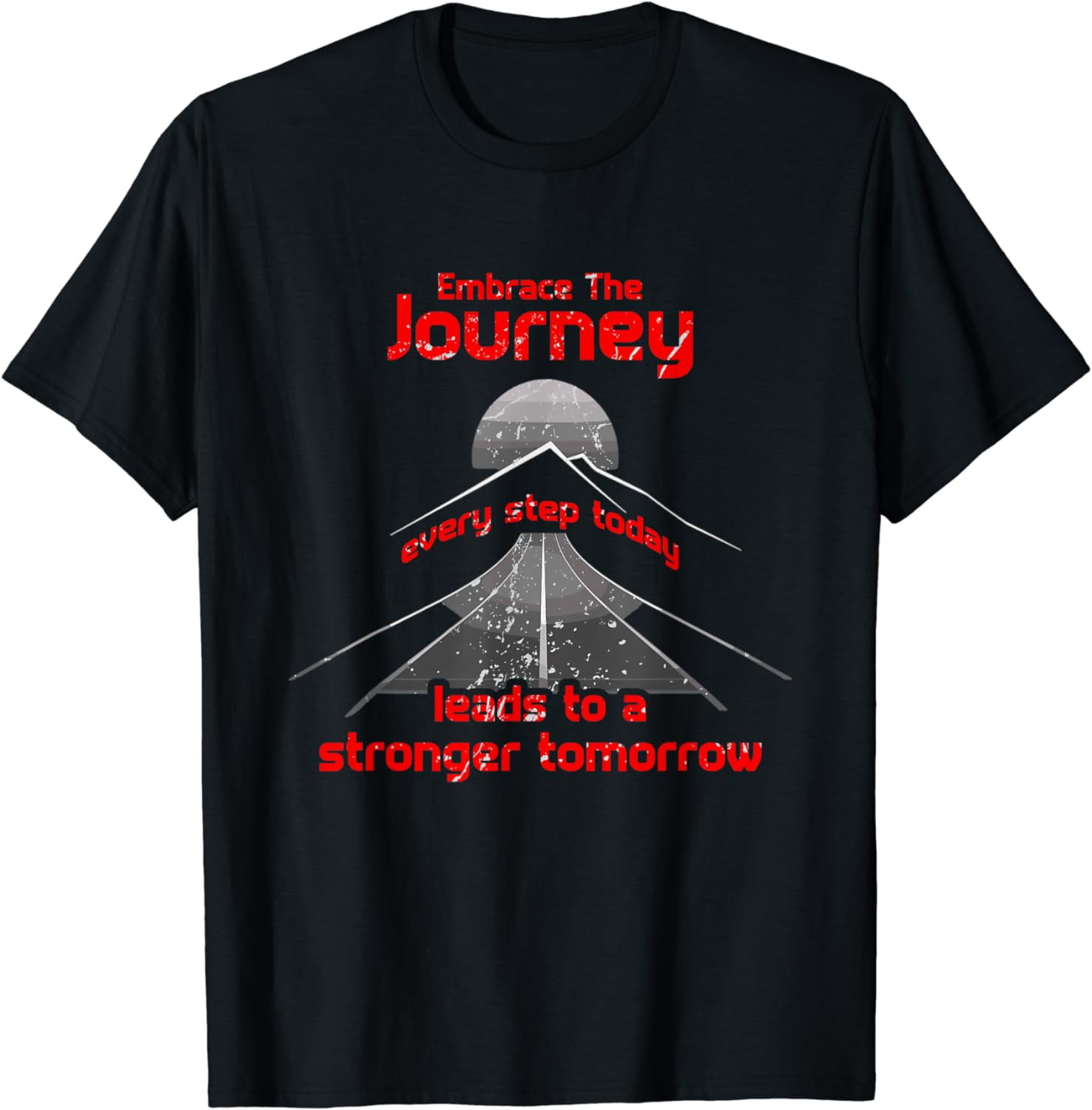 Embrace the journey every step today leads to a stronger T-Shirt ...
