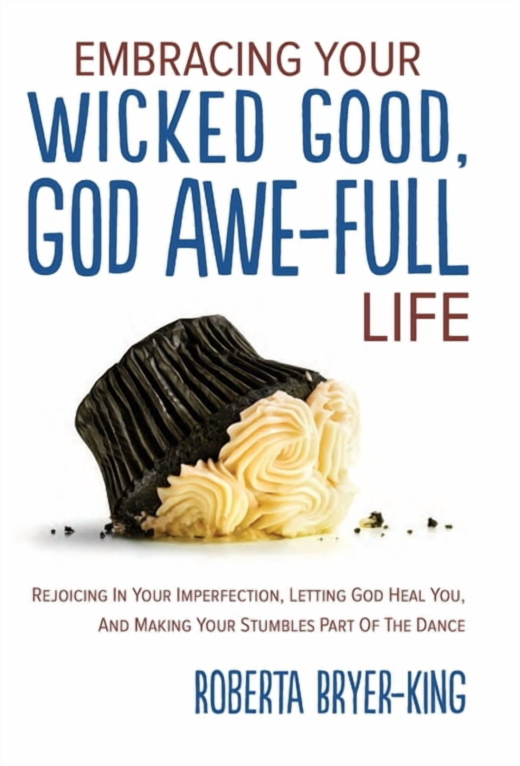 Embracing Your Wicked Good, God Awe-Full Life: Rejoicing in Your ...
