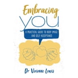 Embracing You: A Practical Guide to Body Image and Self-Acceptance ...