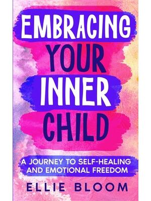 Embracing Your Inner Child : A Journey to Self-Healing and Emotional ...