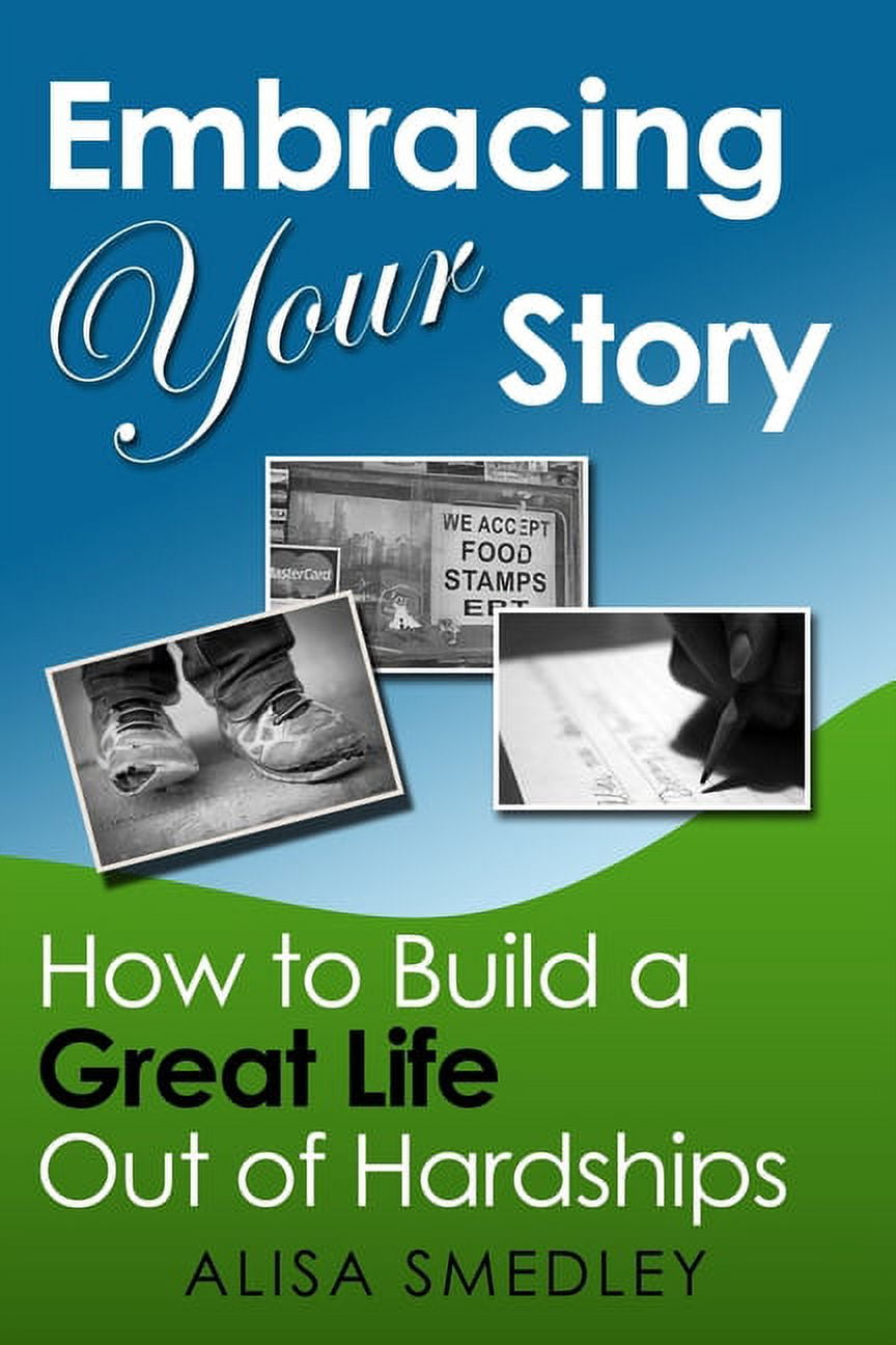 Embracing Your Story: How to Build a Great Life Out of Hardships ...