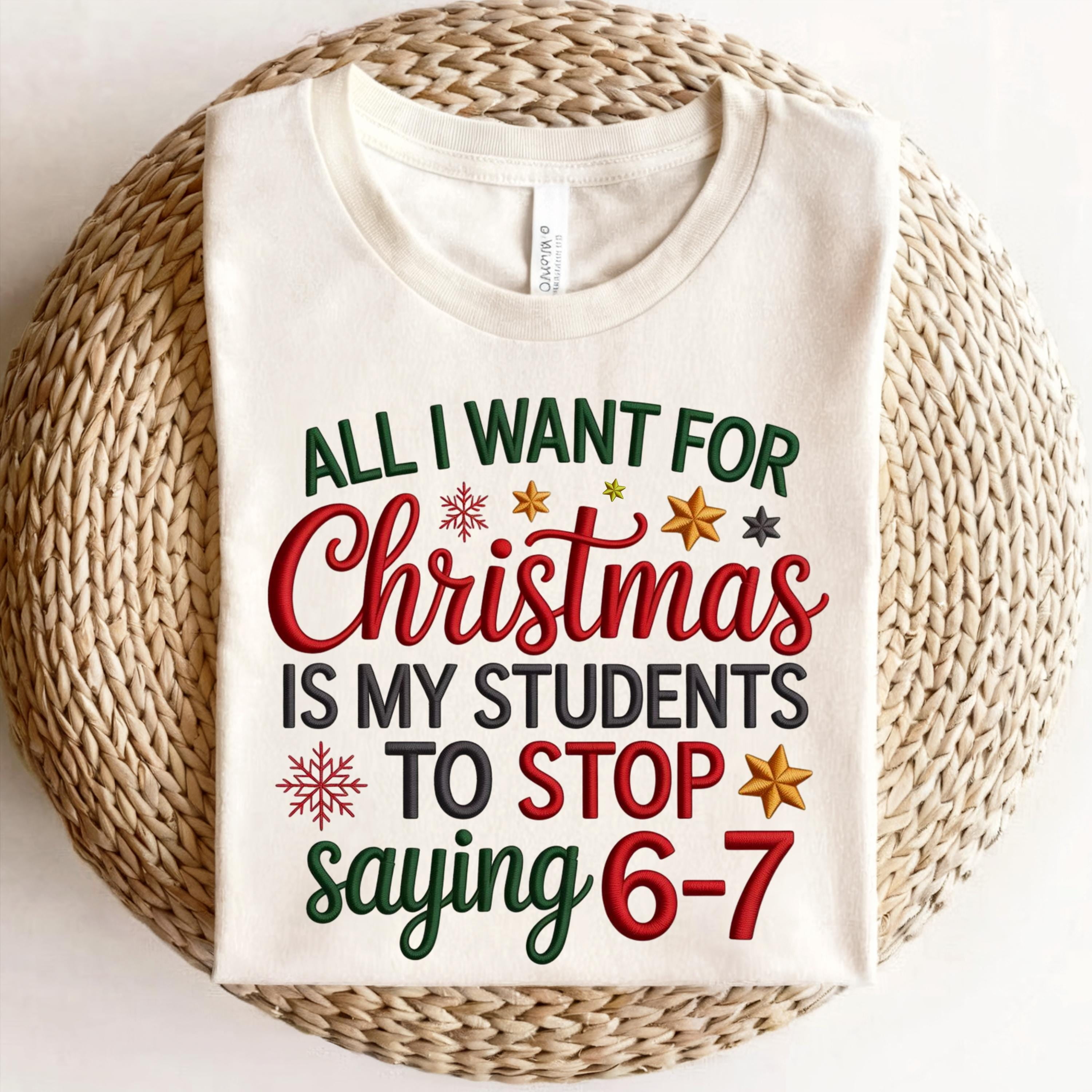 Embroidered All I Want for Christmas Is My Students to Stop Saying 6‑7 ...