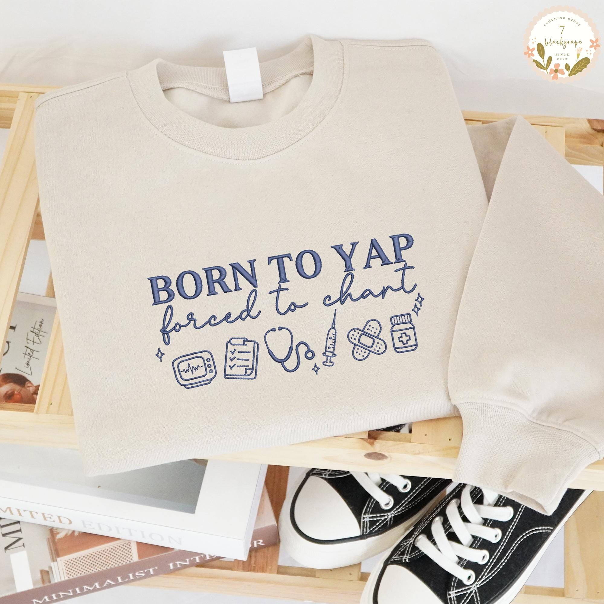 Embroidered Born To Yap Forced to Chart Sweatshirt, Funny Nurse ...