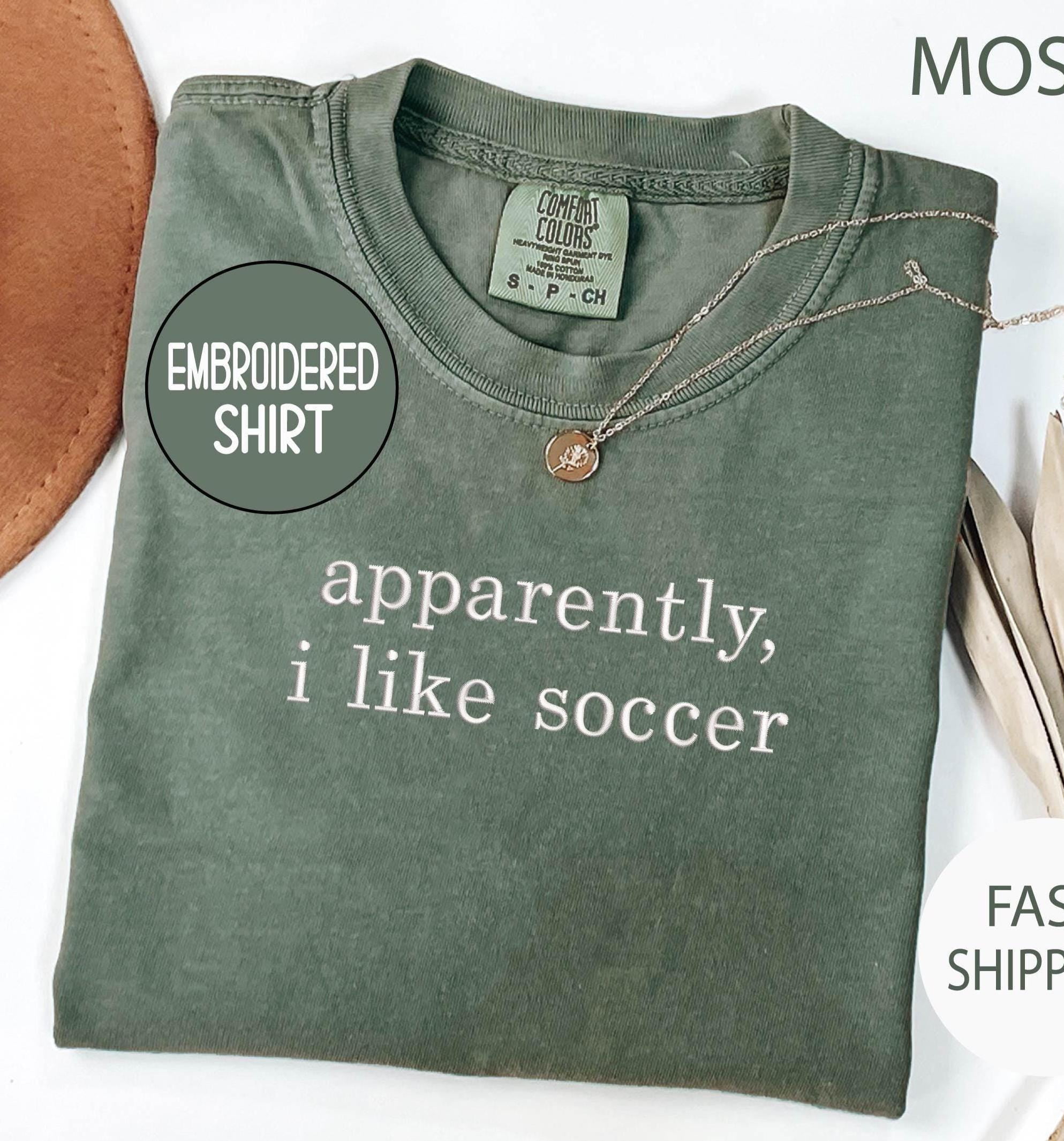 Embroidered Comfort Colors Soccer Shirt: Apparently, I Like Soccer ...