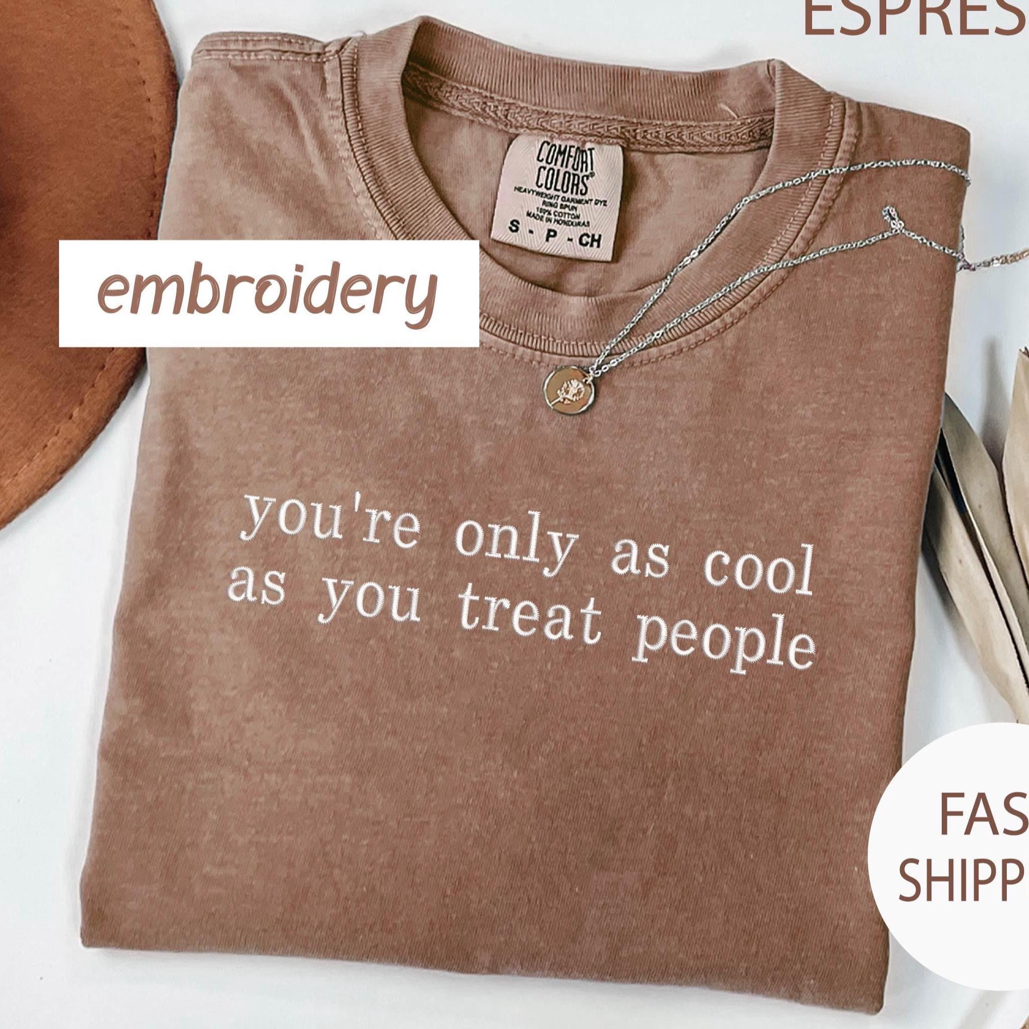 Embroidered Comfort Colors® You're Only As Cool As You Treat People ...