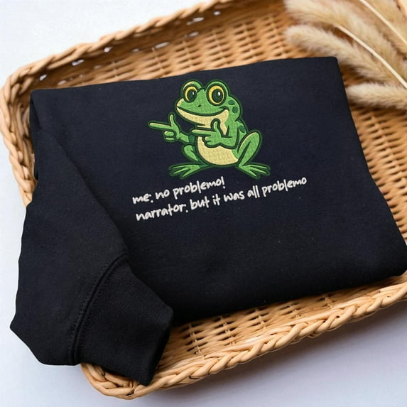 Embroidered Frog Me No Problemo Narrator: But It Was All Problemo Shirt, Funny Meme Sweatshirt ...
