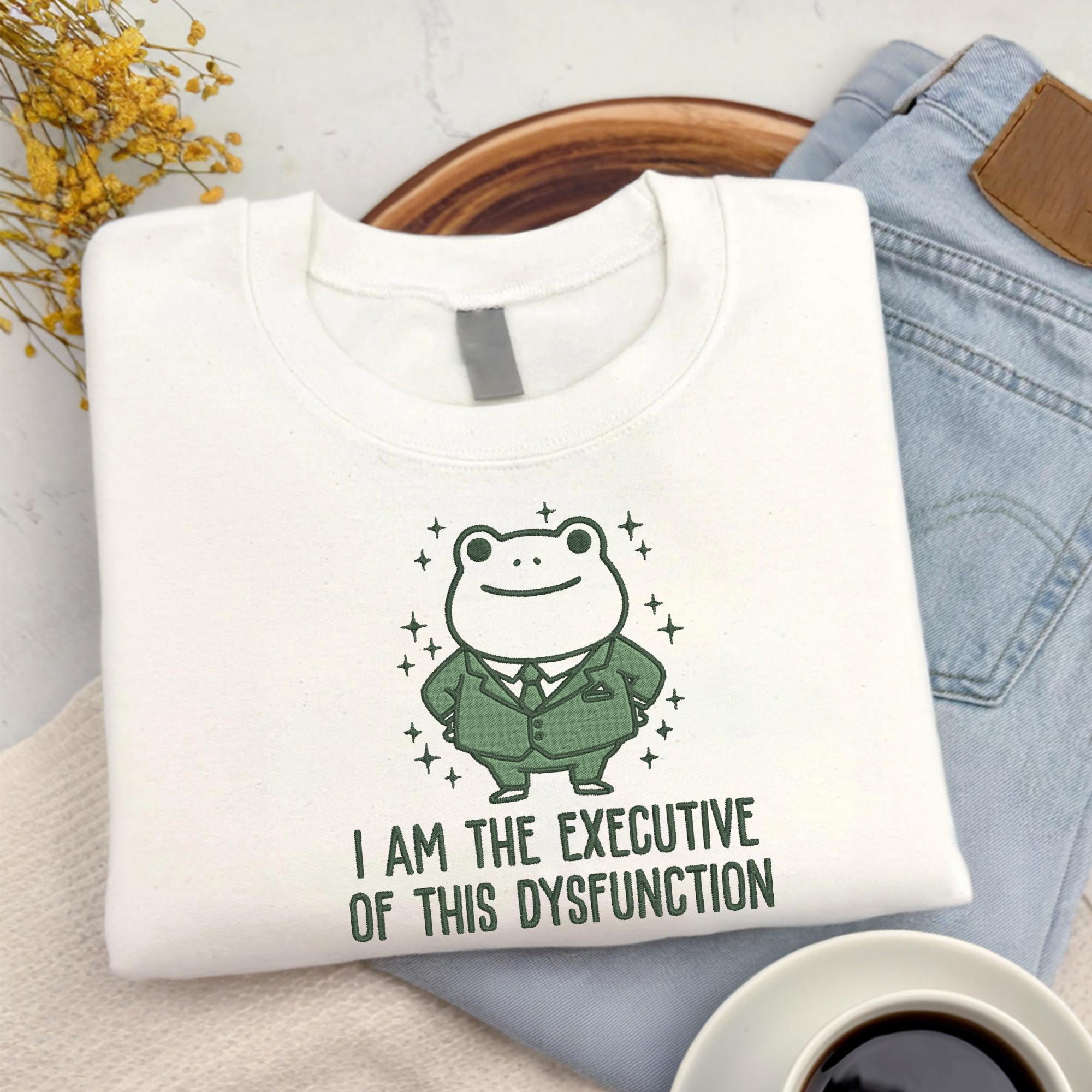 Embroidered Frog Sweatshirt, I Am The Executive Of This Dysfunction Shirt, Unhinged Based Sassy ...