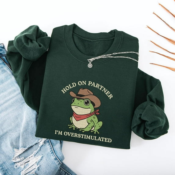 Embroidered Hold On Partner Im Overstimulated Sweatshirt, Cowboy Frog ...