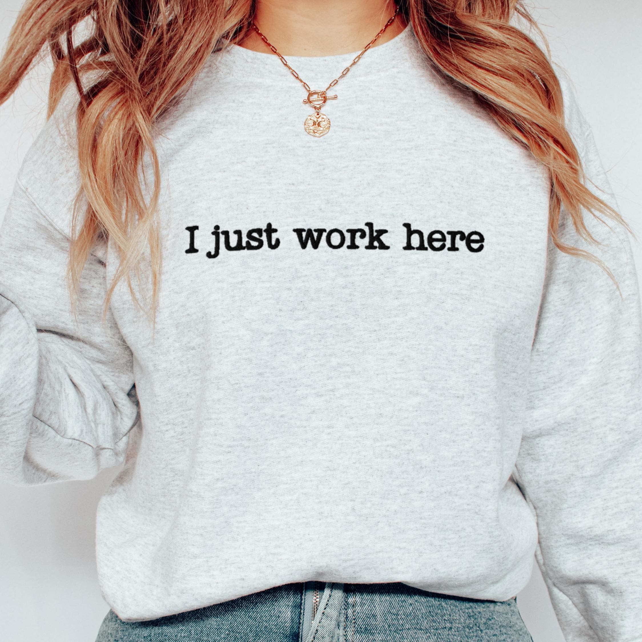 Embroidered 'I Just Work Here' Crewneck Sweatshirt: Sarcastic Meme Shirt - Walmart.com