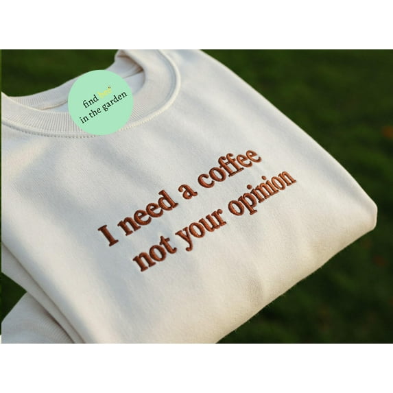Embroidered I Need A Coffee Not Your Opinion Sweatshirt, Funny Humor ...