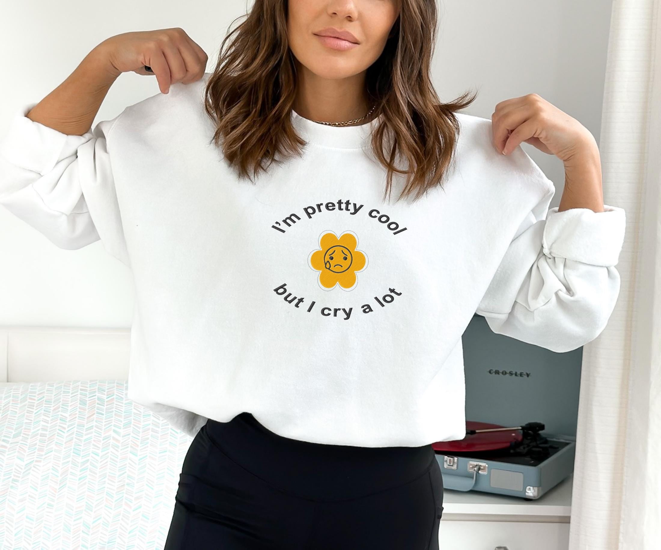 Embroidered I'm Pretty Cool But I Cry A Lot Sweatshirt, Cry A Lot Funny ...