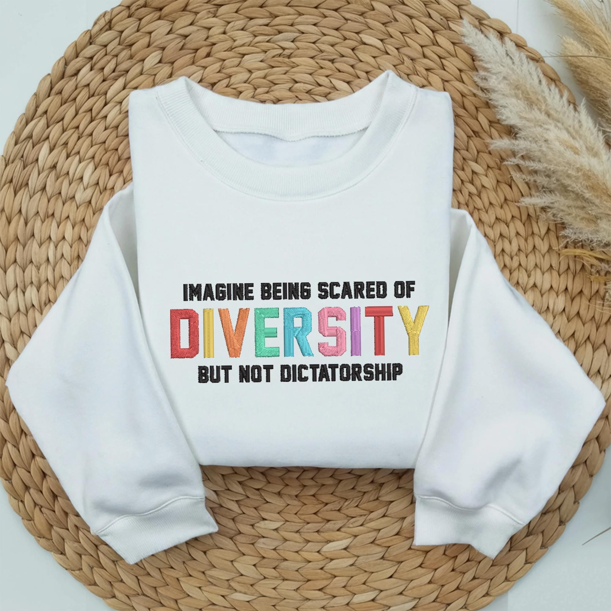 Embroidered Imagine Being Scared Of Diversity But Not Dictatorship ...