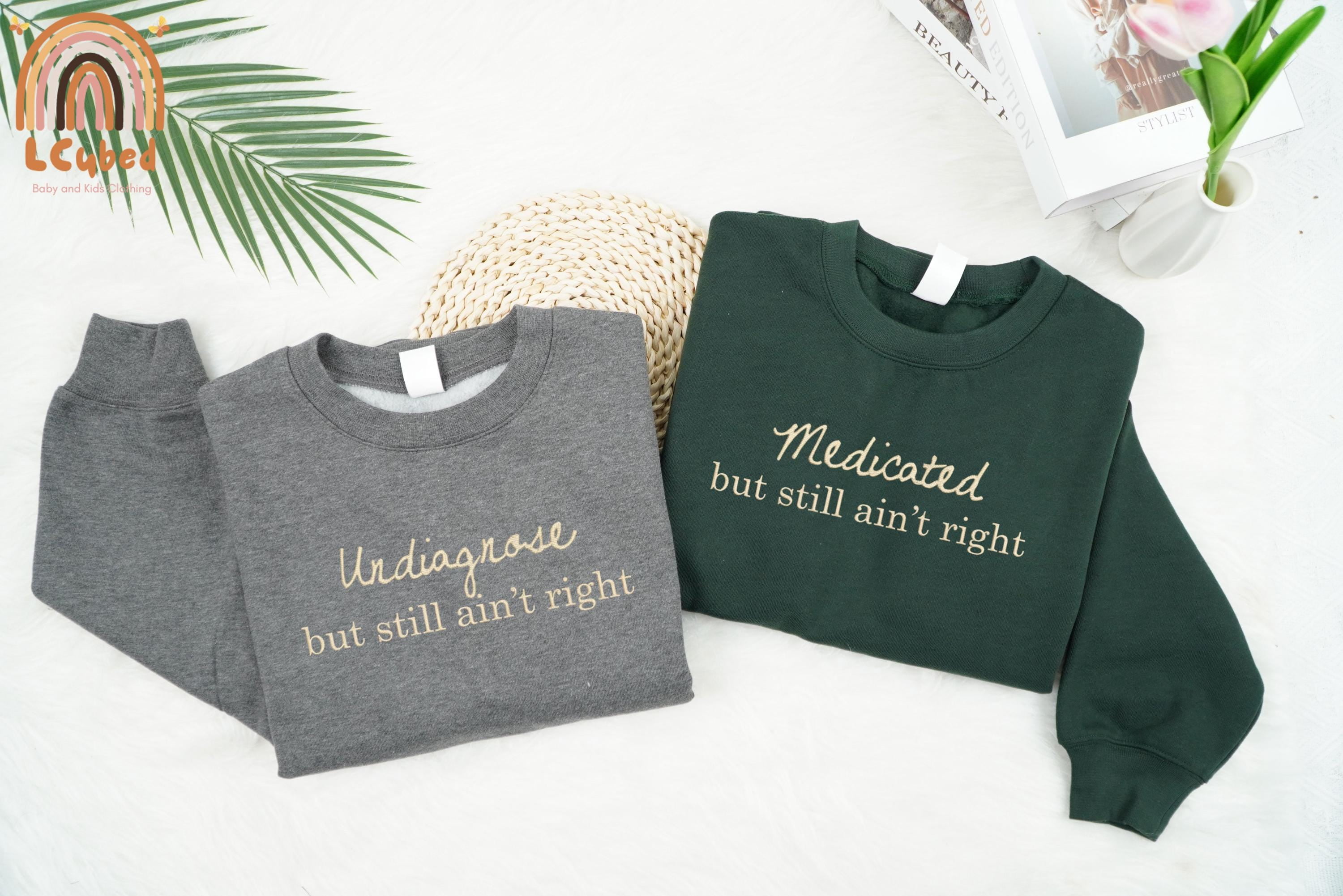 Embroidered Medicated But Still Ain’t right Sweatshirt, Undiagnosed ...