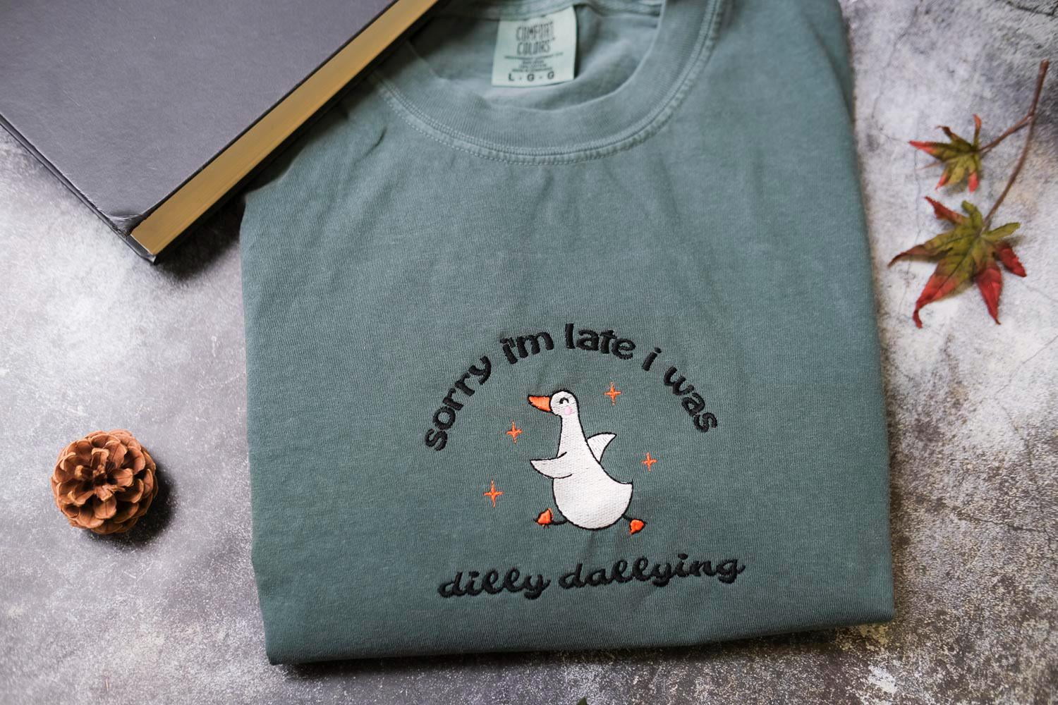 Embroidered Sorry I'm Late I Was Dilly Dallying Goose Shirt, Funny ...